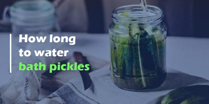 How Long To Water Bath Pickles? [Easy Recipe With Processing Time] 1