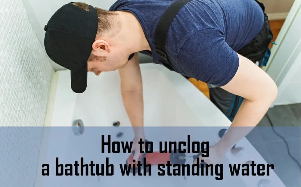 How to unclog a bathtub with standing water